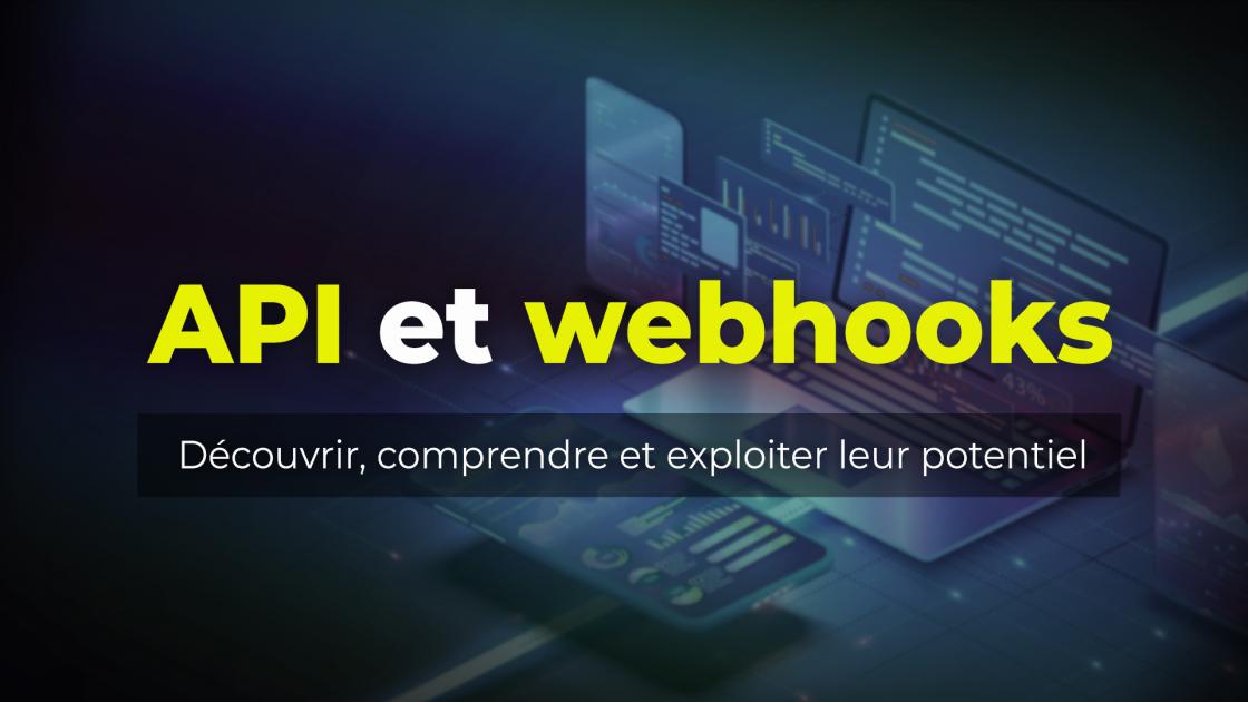 API et webhooks - Découvrir, comprendre et exploiter leur potentiel