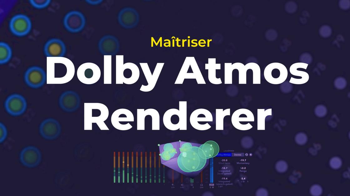Maîtriser Dolby Atmos Renderer